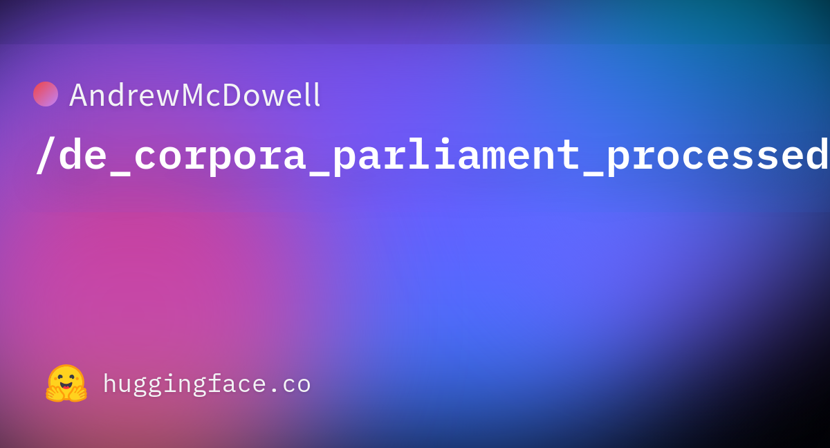 AndrewMcDowell/de_corpora_parliament_processed · Datasets at Hugging Face AndrewMcDowell/de_corpora_parliament_processed · Datasets at Hugging Face