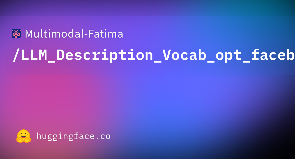 Multimodal Fatimallmdescriptionvocaboptfacebookopt30bdownstreamtasks · Datasets At