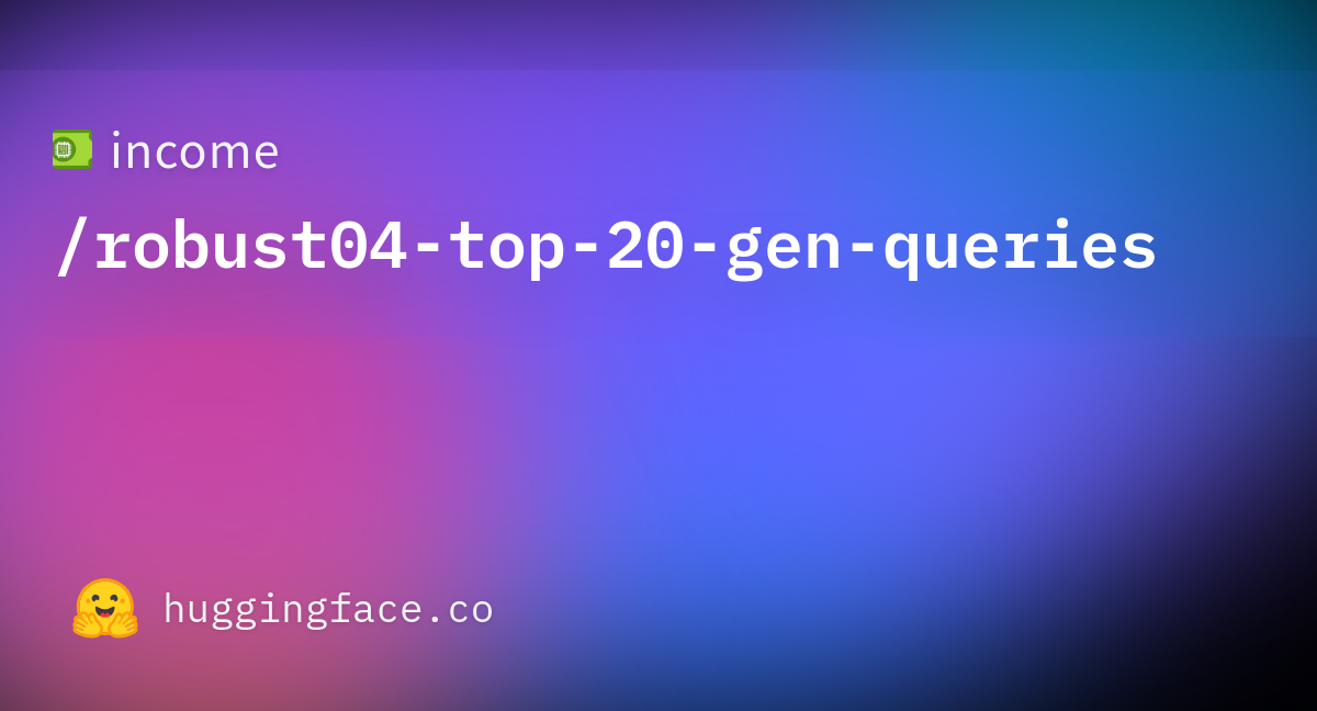 Incomerobust04 Top 20 Gen Queries · Datasets At Hugging Face