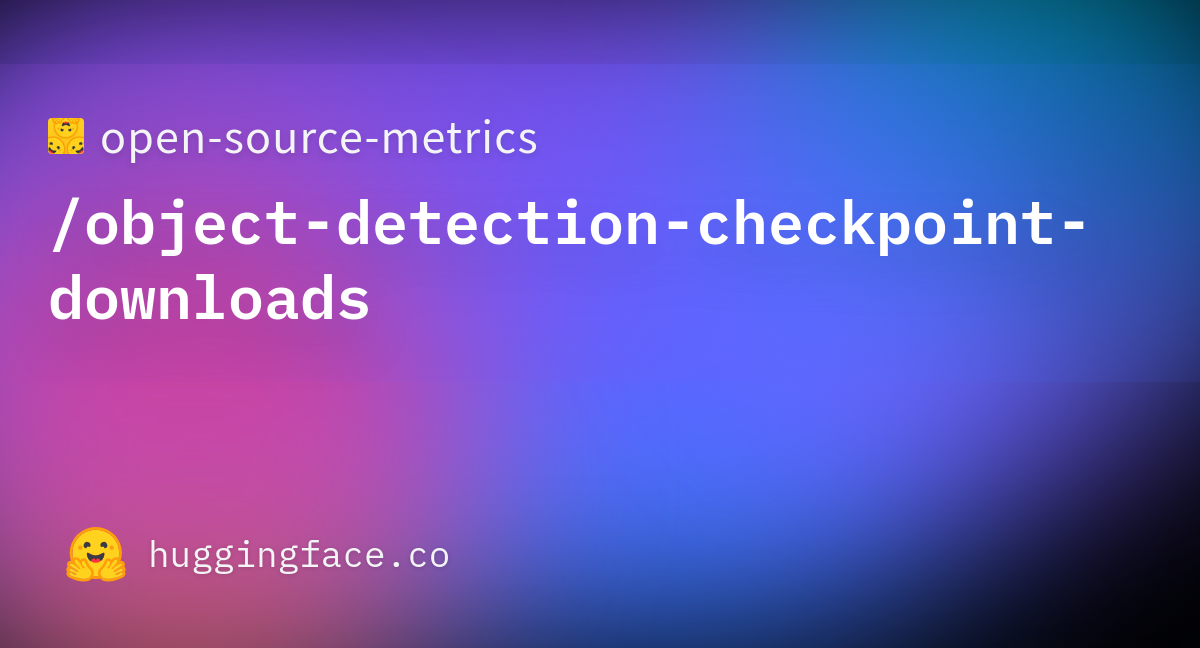 Open Source Metricsobject Detection Checkpoint Downloads · Datasets At Hugging Face