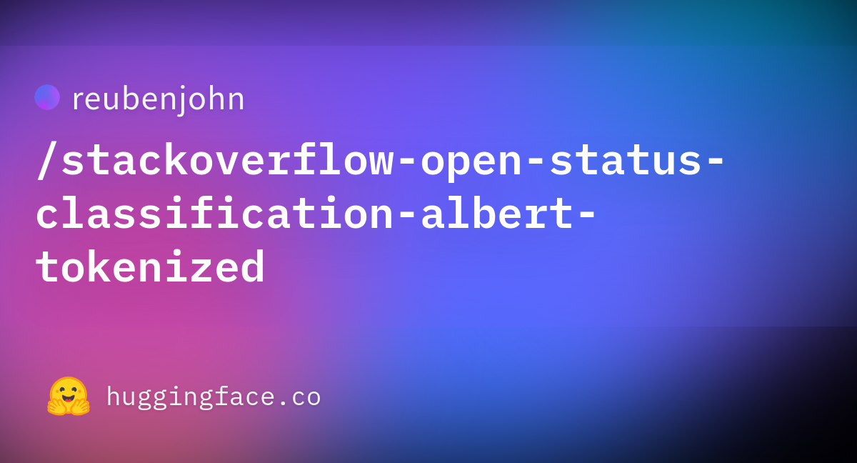 Reubenjohnstackoverflow Open Status Classification Albert Tokenized At Main