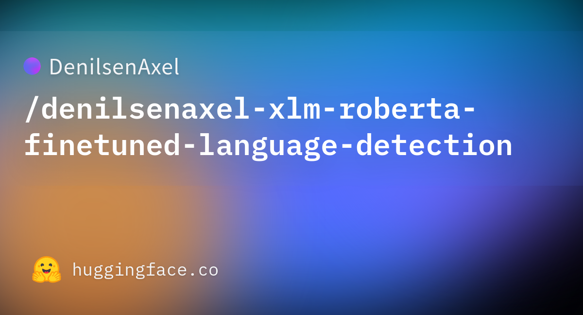 DenilsenAxel/denilsenaxel-xlm-roberta-finetuned-language-detection ... DenilsenAxel/denilsenaxel-xlm-roberta-finetuned-language-detection ...