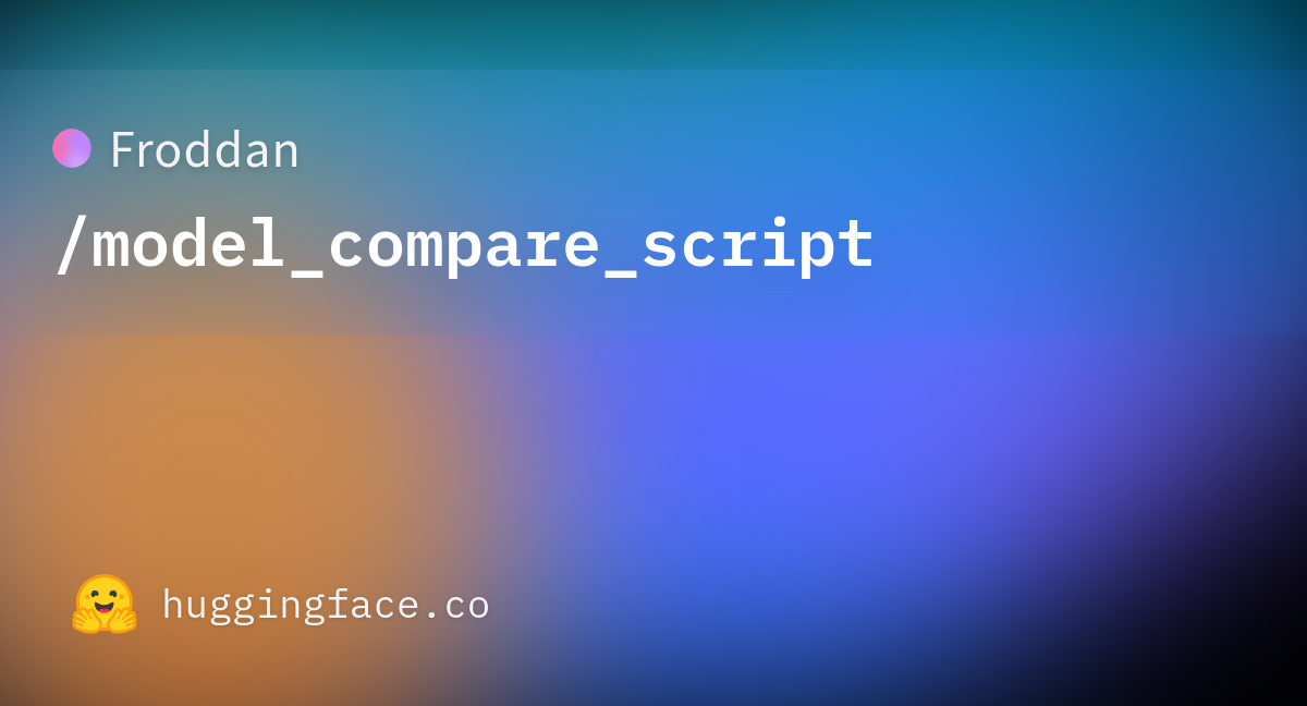 Froddan/model_compare_script · Hugging Face Froddan/model_compare_script · Hugging Face