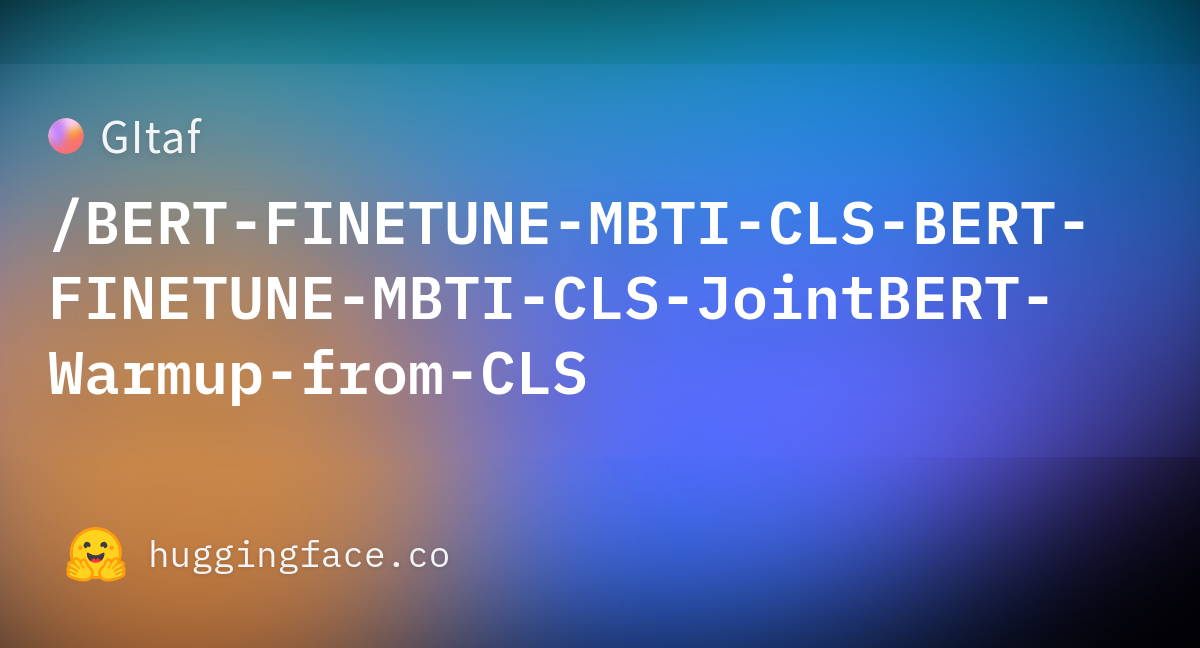 GItaf/BERT-FINETUNE-MBTI-CLS-BERT-FINETUNE-MBTI-CLS-JointBERT-Warmup ... GItaf/BERT-FINETUNE-MBTI-CLS-BERT-FINETUNE-MBTI-CLS-JointBERT-Warmup ...
