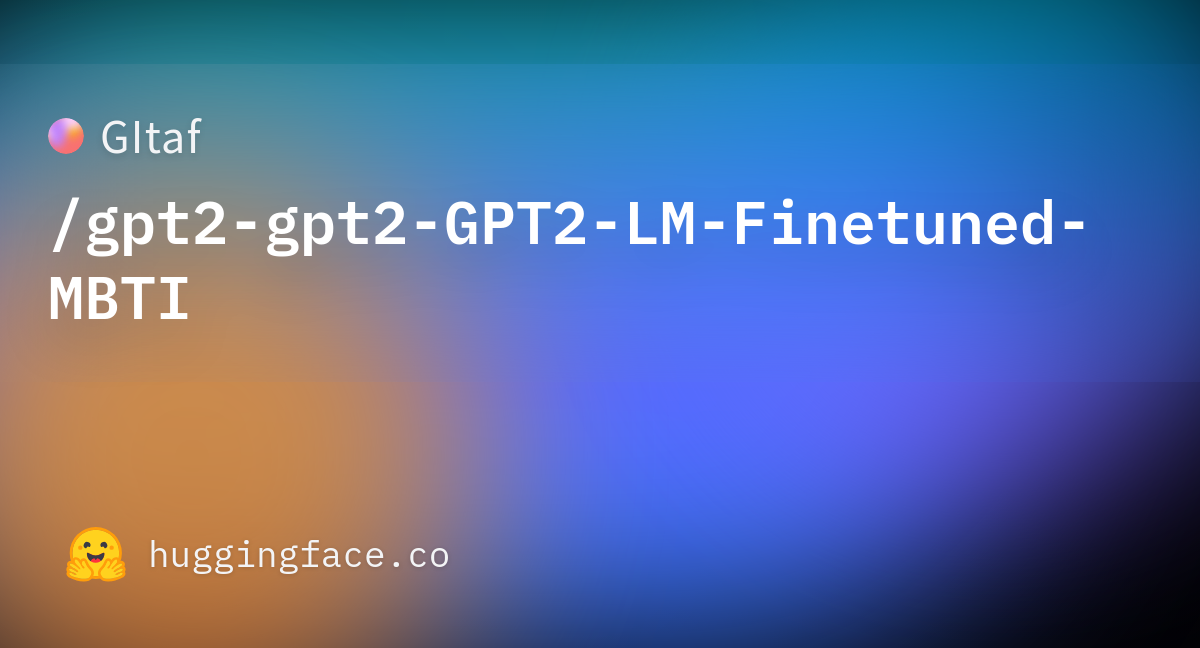 GItaf/gpt2-gpt2-GPT2-LM-Finetuned-MBTI · Hugging Face GItaf/gpt2-gpt2-GPT2-LM-Finetuned-MBTI · Hugging Face