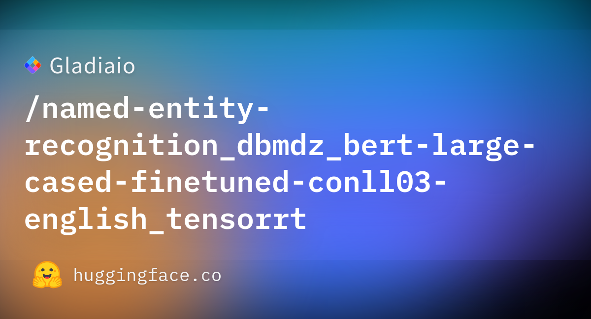 Gladiaio Named Entity Recognition Dbmdz Bert Large Cased Finetuned Conll03 English Tensorrt