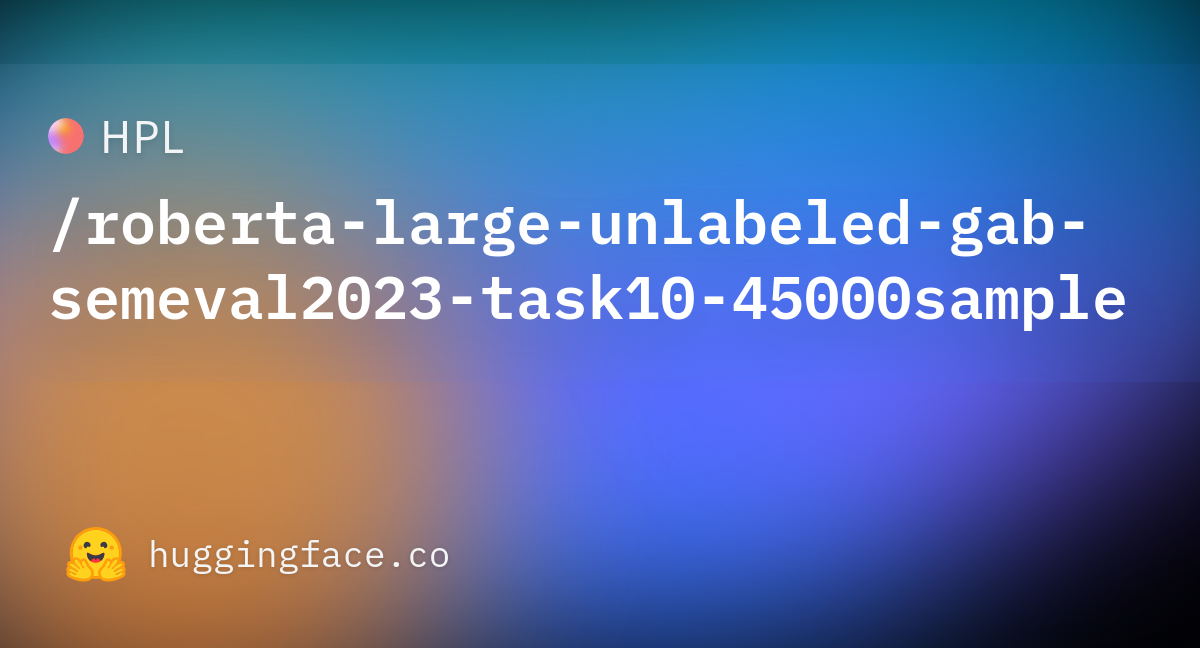 HPL/roberta-large-unlabeled-gab-semeval2023-task10-45000sample at main HPL/roberta-large-unlabeled-gab-semeval2023-task10-45000sample at main