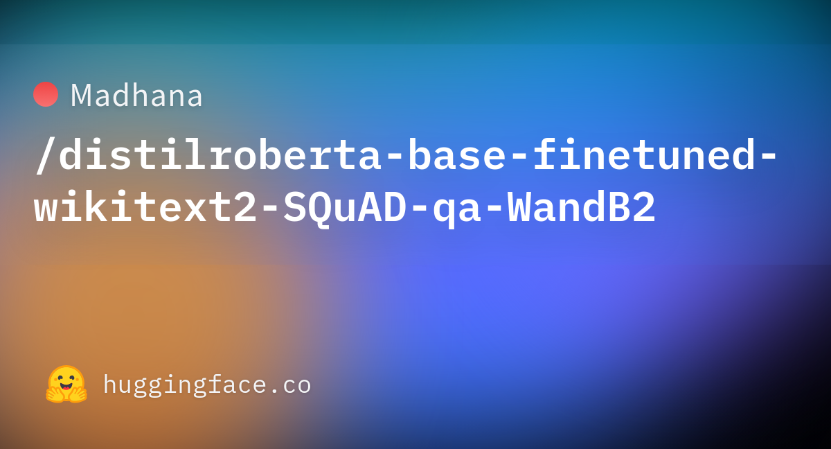 Madhana/distilroberta-base-finetuned-wikitext2-SQuAD-qa-WandB2 ... Madhana/distilroberta-base-finetuned-wikitext2-SQuAD-qa-WandB2 ...