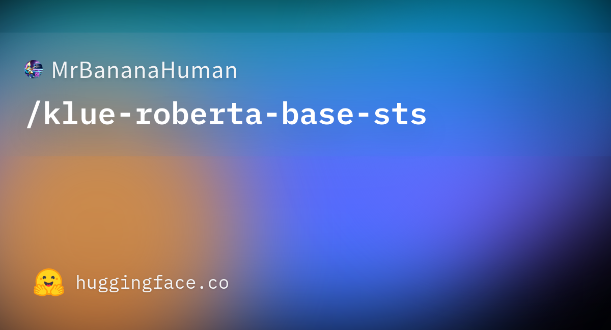 MrBananaHuman/klue-roberta-base-sts · Hugging Face MrBananaHuman/klue-roberta-base-sts · Hugging Face
