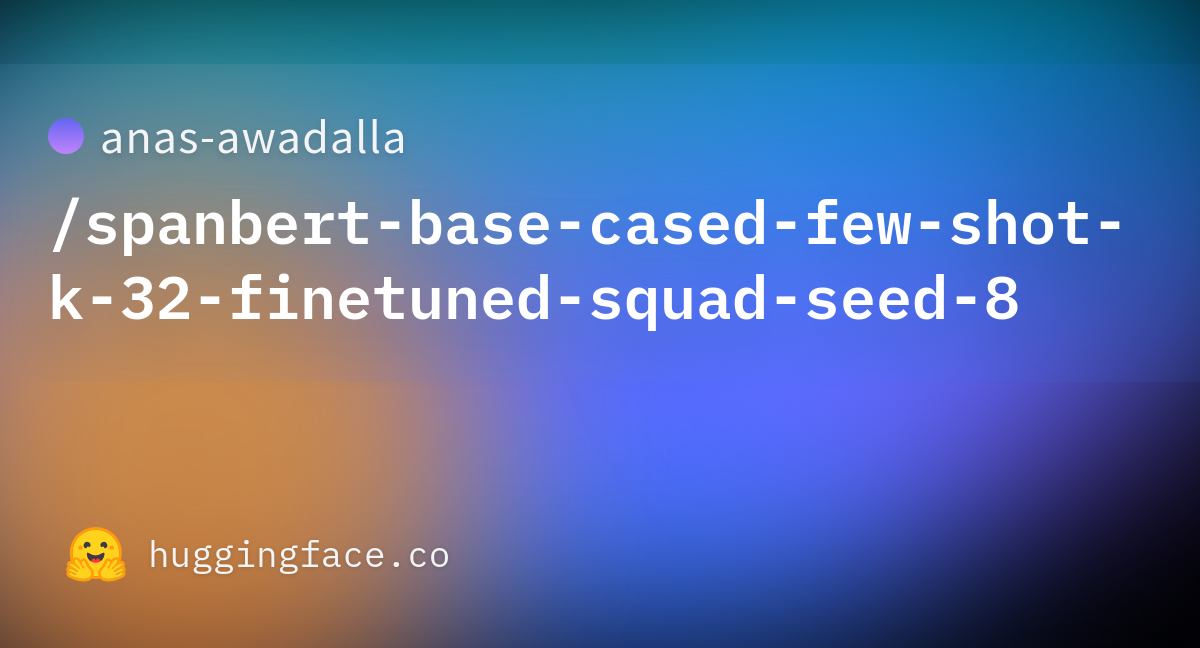 anas-awadalla/spanbert-base-cased-few-shot-k-32-finetuned-squad-seed-8 ... anas-awadalla/spanbert-base-cased-few-shot-k-32-finetuned-squad-seed-8 ...