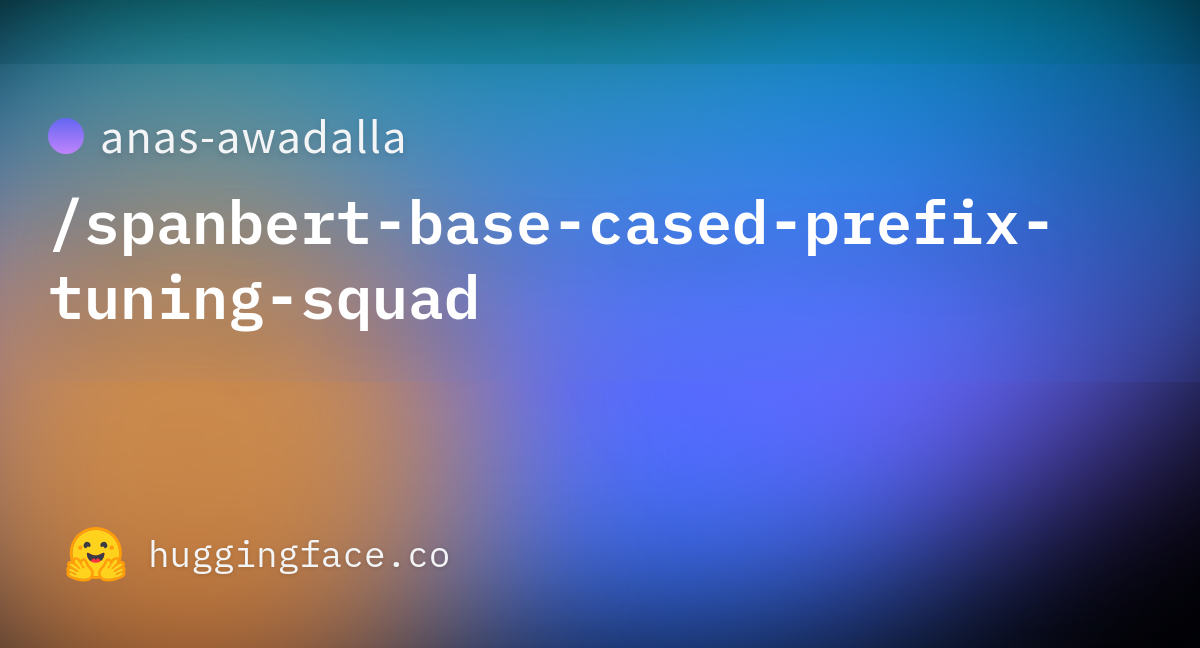 anas-awadalla/spanbert-base-cased-prefix-tuning-squad · Hugging Face anas-awadalla/spanbert-base-cased-prefix-tuning-squad · Hugging Face