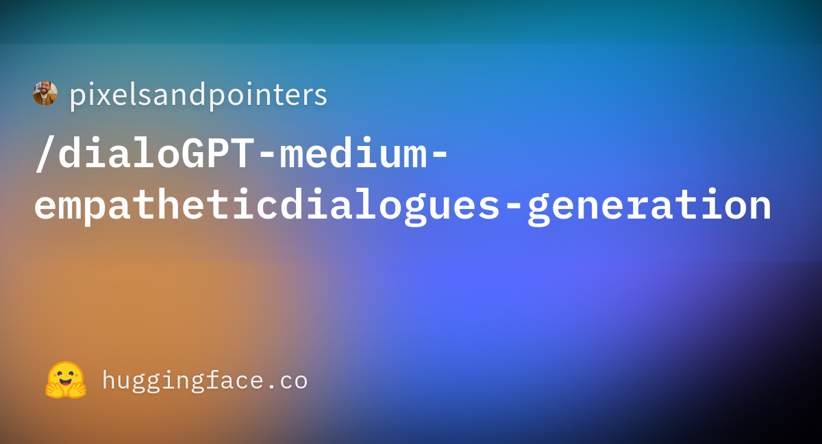 benjaminbeilharz/dialoGPT-medium-empatheticdialogues-generation ... benjaminbeilharz/dialoGPT-medium-empatheticdialogues-generation ...