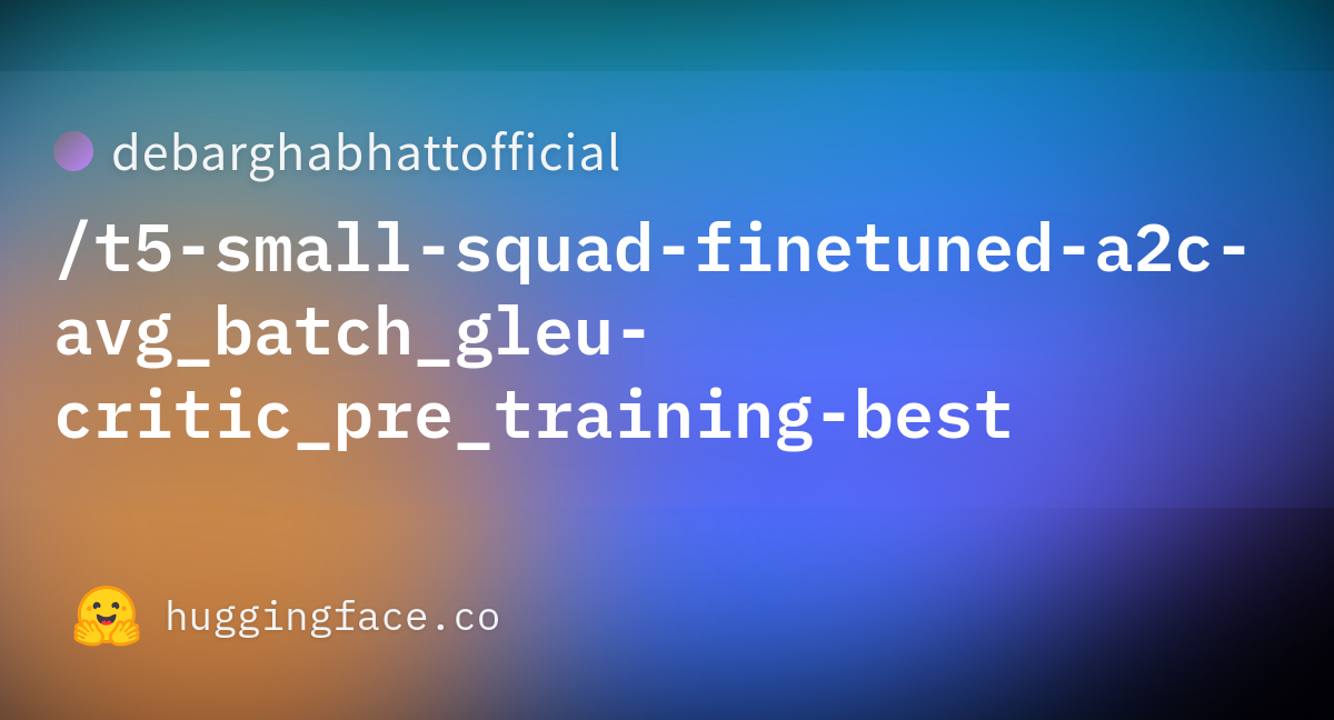 debarghabhattofficial/t5-small-squad-finetuned-a2c-avg_batch_gleu ... debarghabhattofficial/t5-small-squad-finetuned-a2c-avg_batch_gleu ...