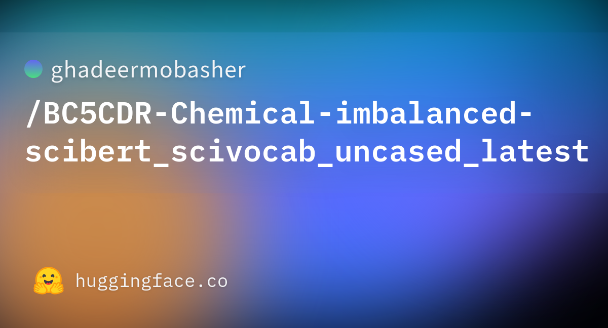 ghadeermobasher/BC5CDR-Chemical-imbalanced-scibert_scivocab_uncased ... ghadeermobasher/BC5CDR-Chemical-imbalanced-scibert_scivocab_uncased ...