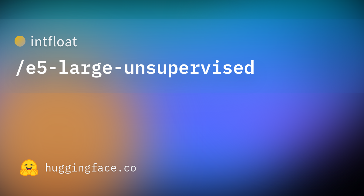 intfloat/e5-large-unsupervised · Hugging Face intfloat/e5-large-unsupervised · Hugging Face