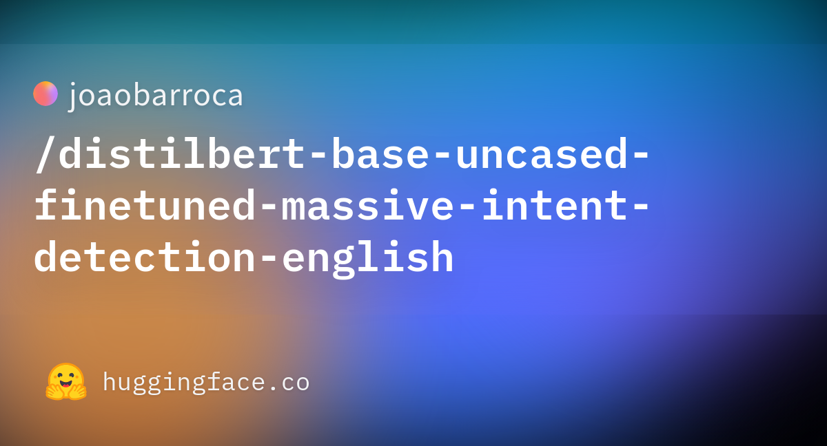 joaobarroca/distilbert-base-uncased-finetuned-massive-intent-detection ... joaobarroca/distilbert-base-uncased-finetuned-massive-intent-detection ...