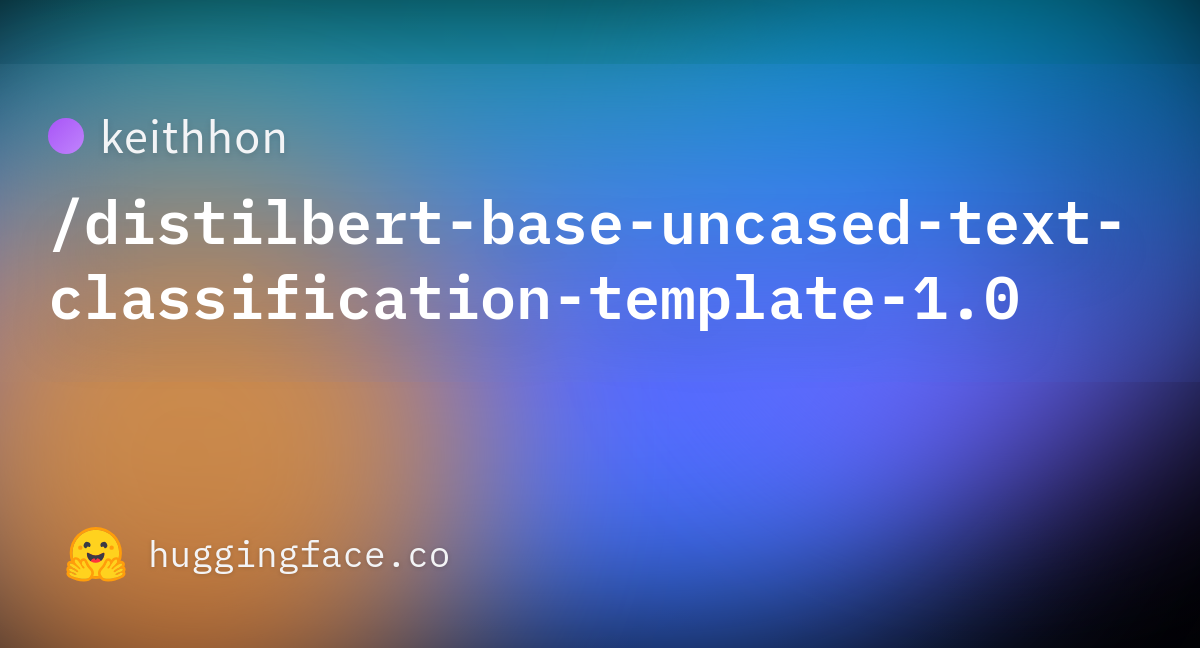 keithhon/distilbert-base-uncased-text-classification-template-1.0 ... keithhon/distilbert-base-uncased-text-classification-template-1.0 ...