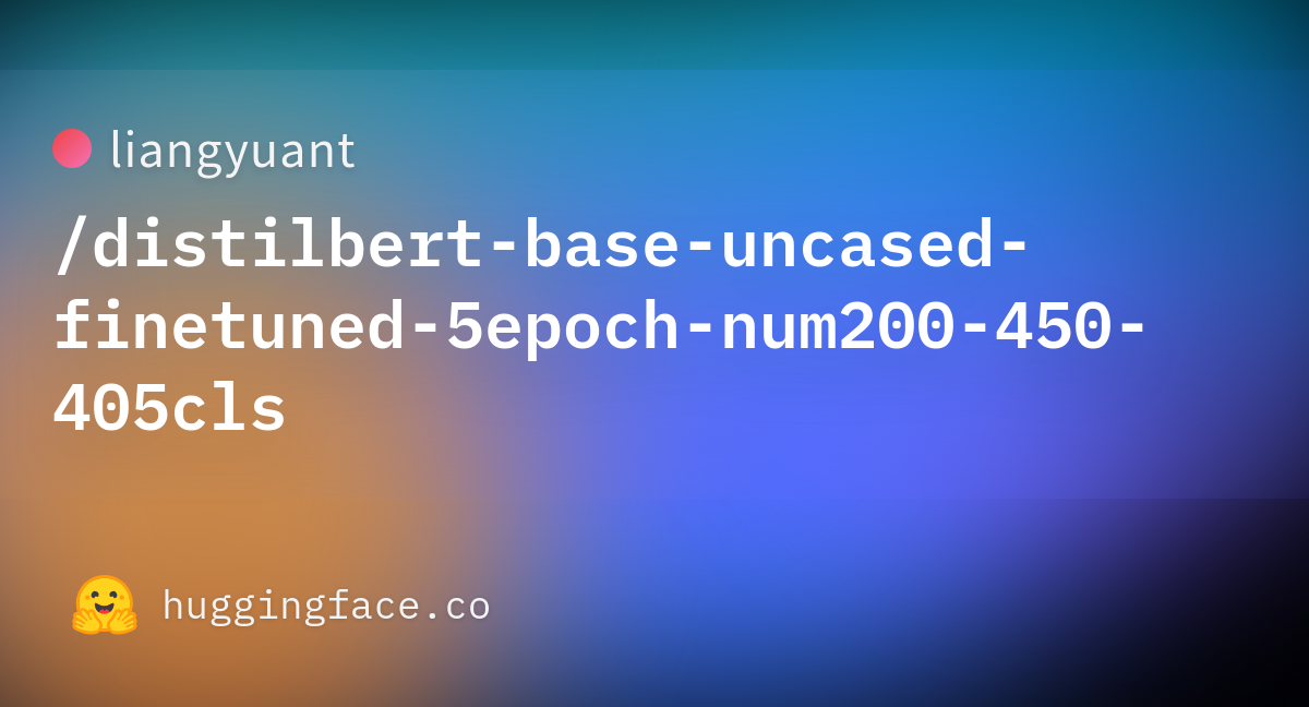 liangyuant/distilbert-base-uncased-finetuned-5epoch-num200-450-405cls ... liangyuant/distilbert-base-uncased-finetuned-5epoch-num200-450-405cls ...