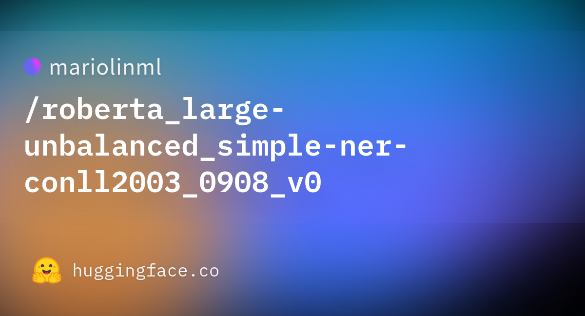 mariolinml/roberta_large-unbalanced_simple-ner-conll2003_0908_v0 at main mariolinml/roberta_large-unbalanced_simple-ner-conll2003_0908_v0 at main