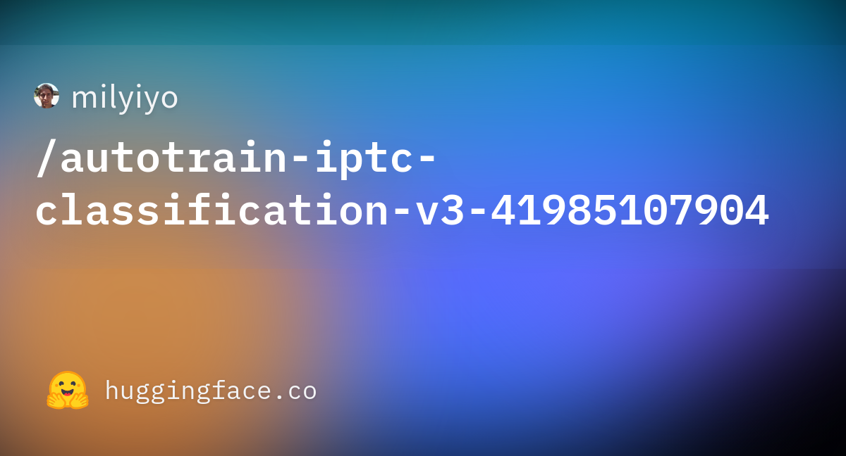milyiyo/autotrain-iptc-classification-v3-41985107904 · Hugging Face milyiyo/autotrain-iptc-classification-v3-41985107904 · Hugging Face