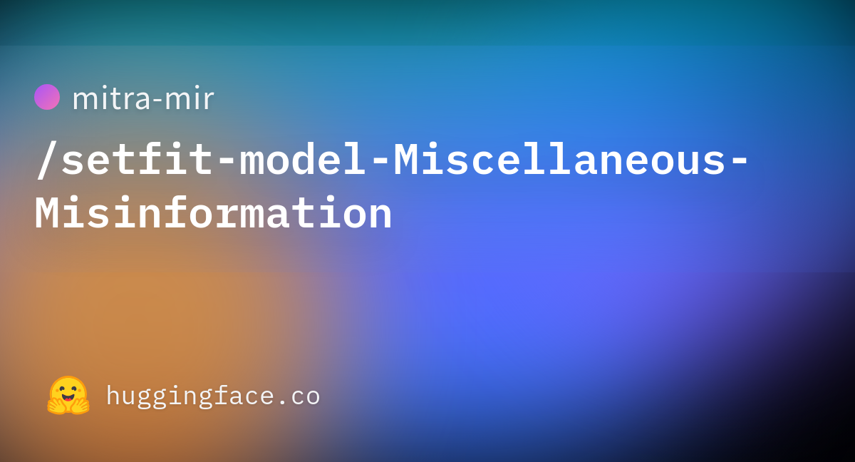 mitra-mir/setfit-model-Miscellaneous-Misinformation · Hugging Face mitra-mir/setfit-model-Miscellaneous-Misinformation · Hugging Face