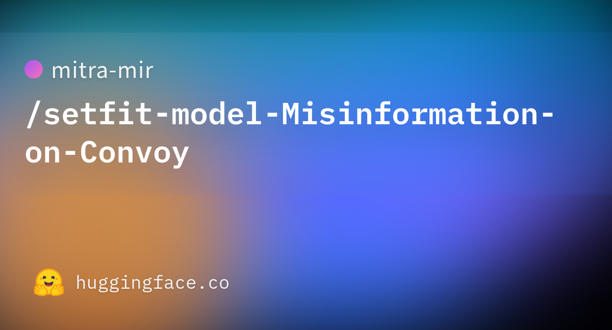 mitra-mir/setfit-model-Misinformation-on-Convoy · Hugging Face mitra-mir/setfit-model-Misinformation-on-Convoy · Hugging Face