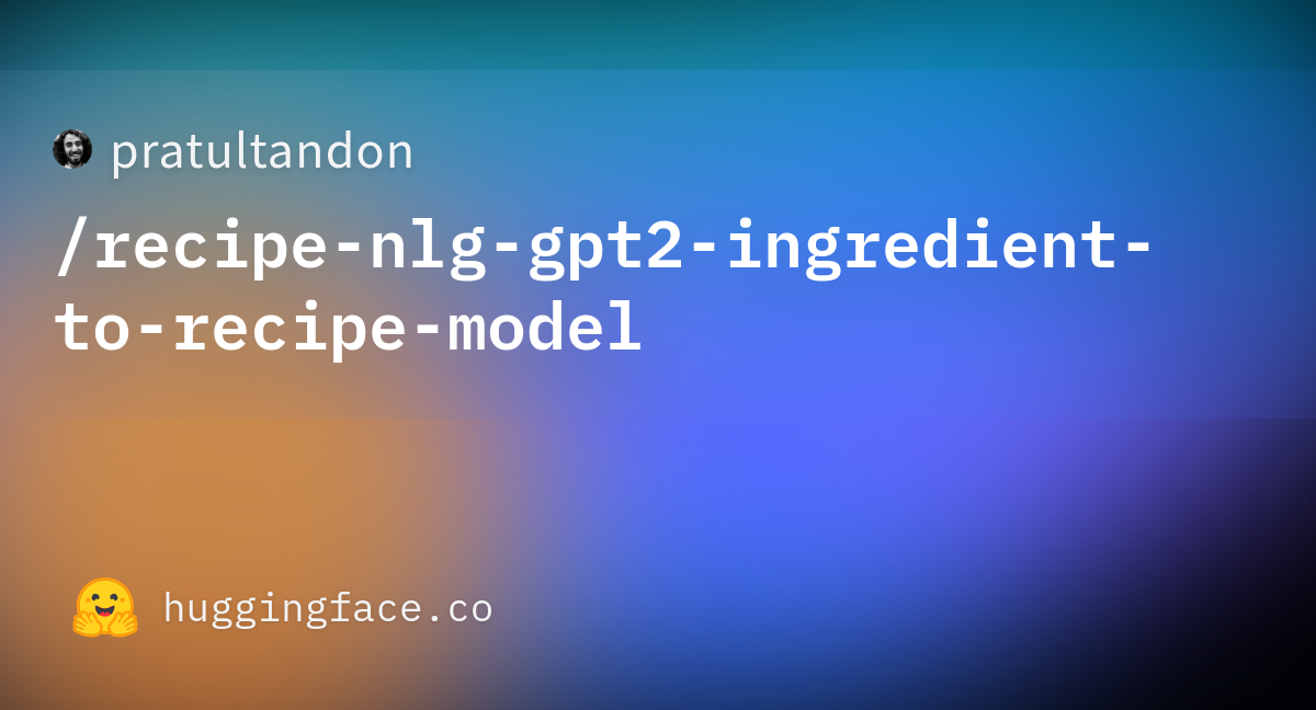 pratultandon/recipe-nlg-gpt2-ingredient-to-recipe-model · Hugging Face pratultandon/recipe-nlg-gpt2-ingredient-to-recipe-model · Hugging Face