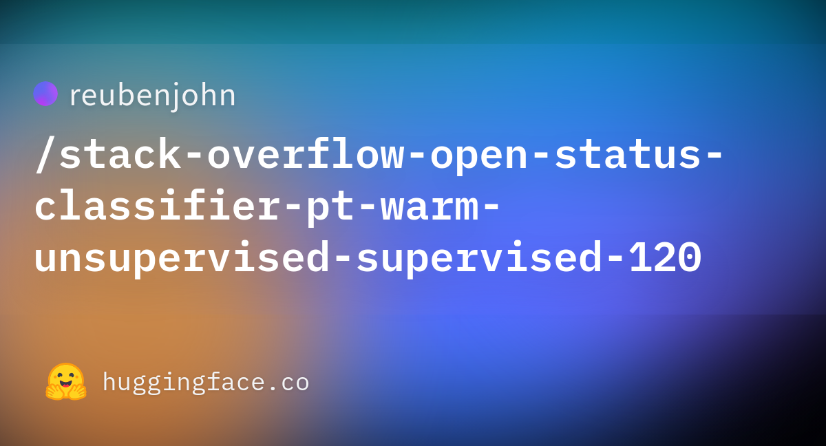 Reubenjohnstack Overflow Open Status Classifier Pt Warm Unsupervised Supervised 120 · Hugging Face