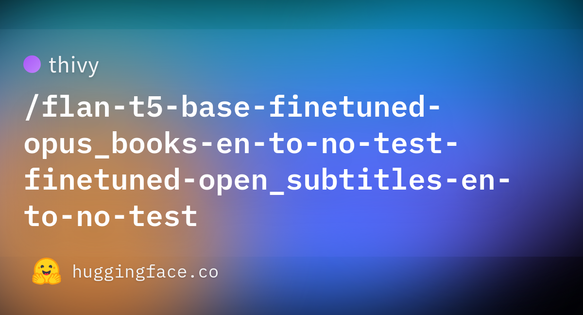 thivy/flan-t5-base-finetuned-opus_books-en-to-no-test-finetuned-open ... thivy/flan-t5-base-finetuned-opus_books-en-to-no-test-finetuned-open ...