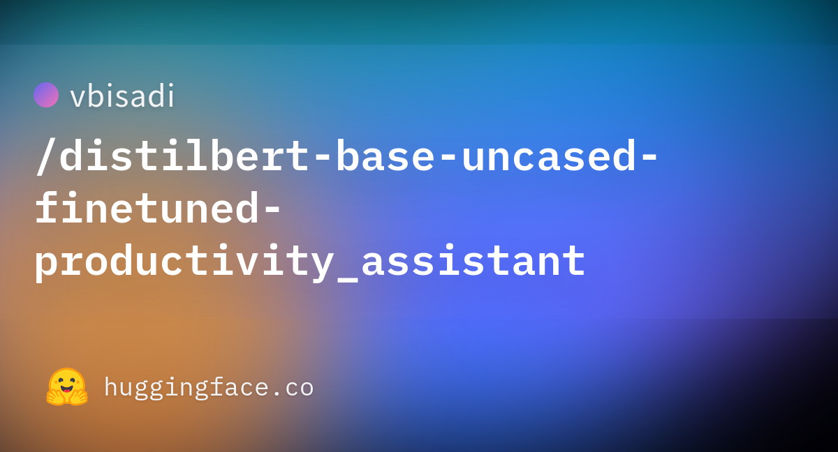 vbisadi/distilbert-base-uncased-finetuned-productivity_assistant ... vbisadi/distilbert-base-uncased-finetuned-productivity_assistant ...