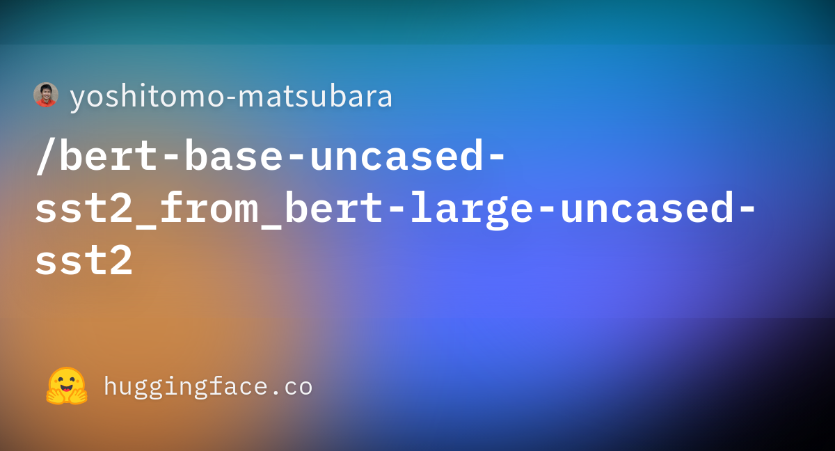 yoshitomo-matsubara/bert-base-uncased-sst2_from_bert-large-uncased-sst2 ... yoshitomo-matsubara/bert-base-uncased-sst2_from_bert-large-uncased-sst2 ...