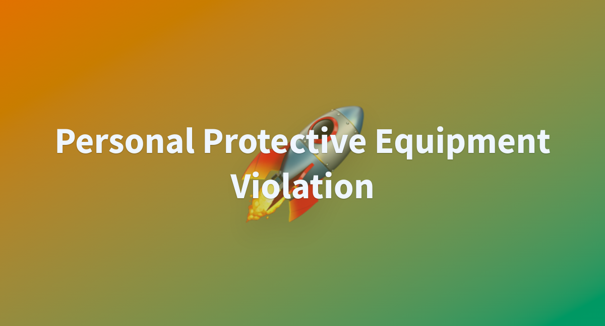 Personal Protective Equipment Violation - a Hugging Face Space by AI-Naga Personal Protective Equipment Violation - a Hugging Face Space by AI-Naga