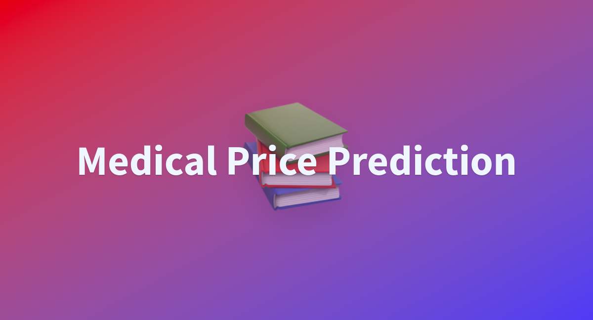 Medical Price Prediction - a Hugging Face Space by AdithyaSNair Medical Price Prediction - a Hugging Face Space by AdithyaSNair