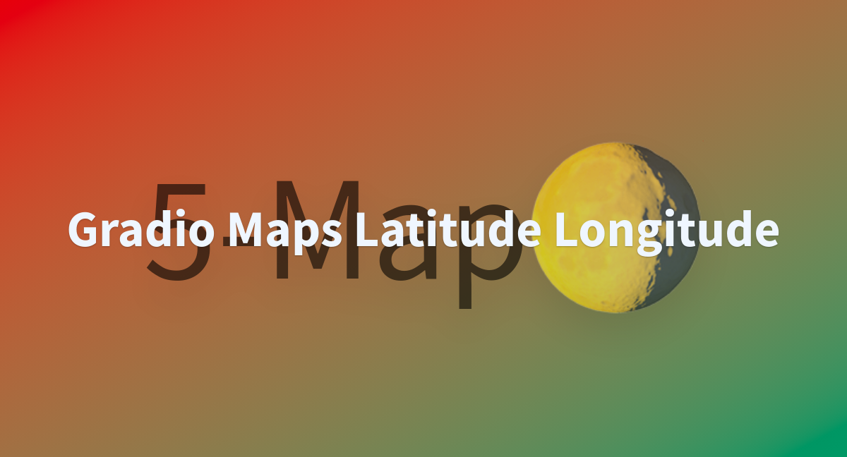 Gradio Maps Latitude Longitude A Hugging Face Space By Datascienceengineering