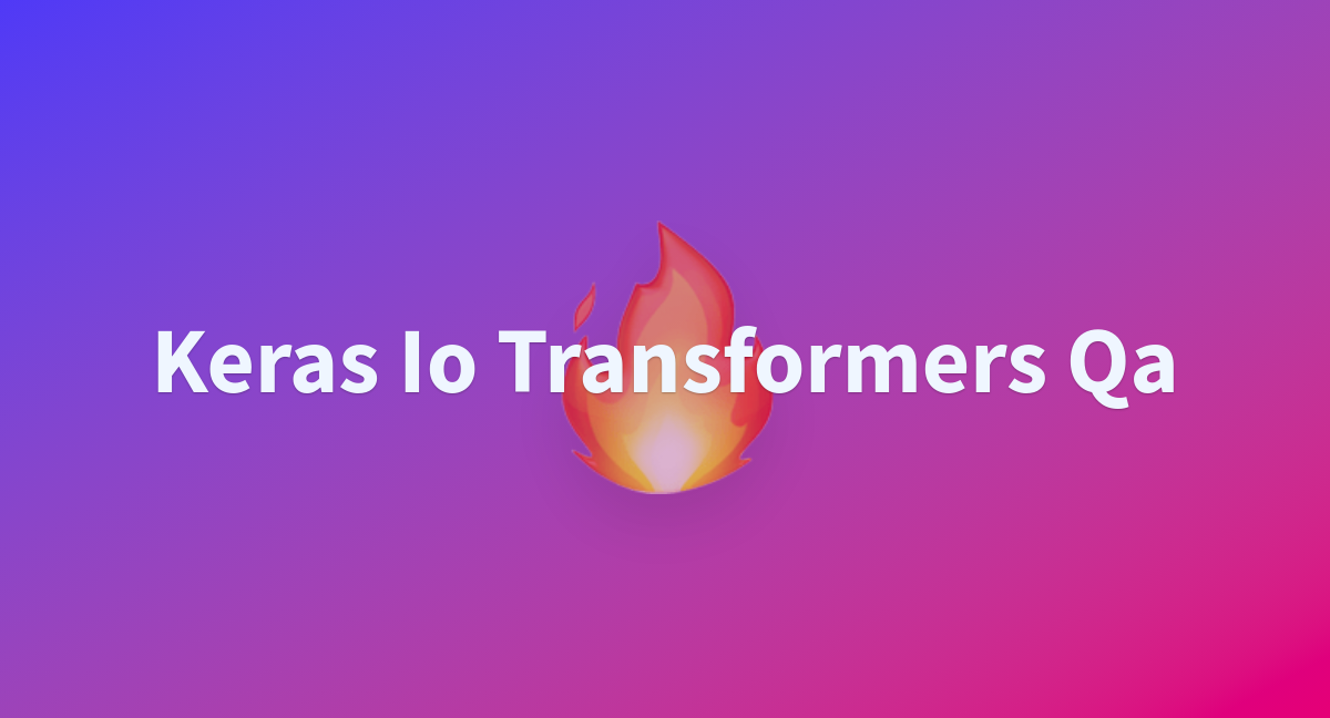 Keras Io Transformers Qa A Hugging Face Space By Hadrienbyr