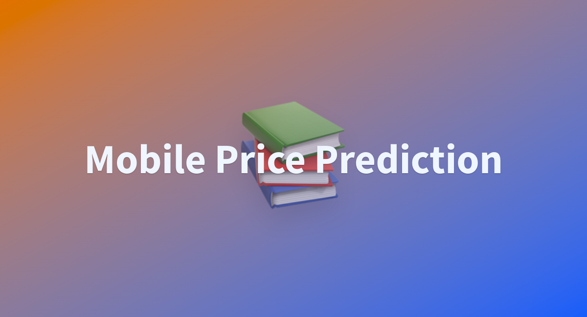 Mobile Price Prediction - a Hugging Face Space by Mahmoud7 Mobile Price Prediction - a Hugging Face Space by Mahmoud7