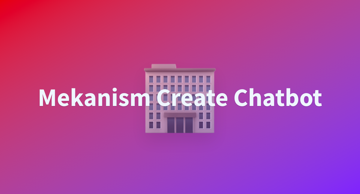 Mekanism Create Chatbot - a Hugging Face Space by Poiesis Mekanism Create Chatbot - a Hugging Face Space by Poiesis