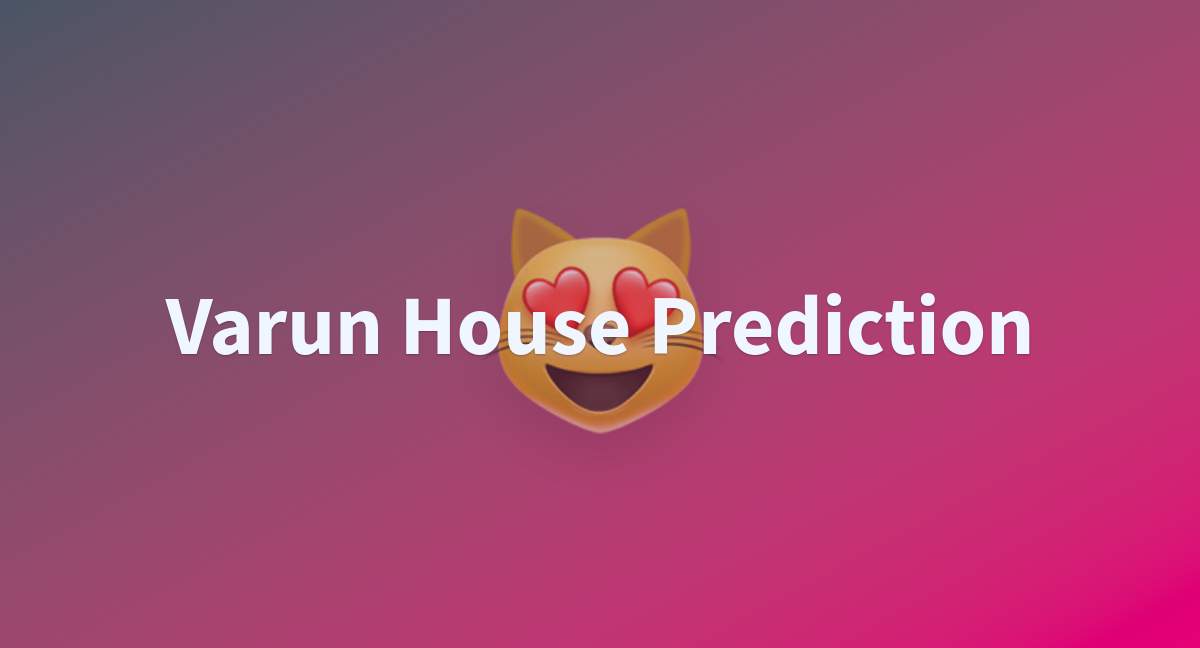 Varun House Prediction - a Hugging Face Space by Varunjulakanti Varun House Prediction - a Hugging Face Space by Varunjulakanti