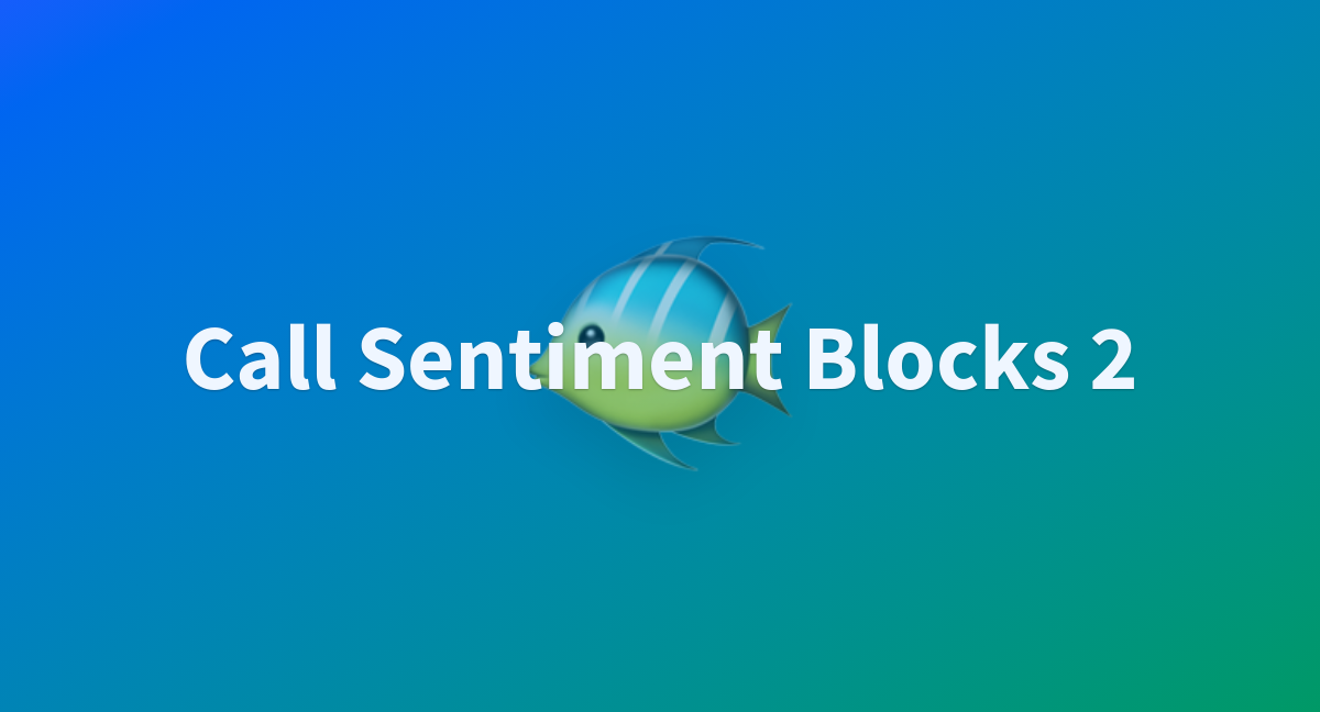 Call Sentiment Blocks 2 - a Hugging Face Space by abidlabs Call Sentiment Blocks 2 - a Hugging Face Space by abidlabs