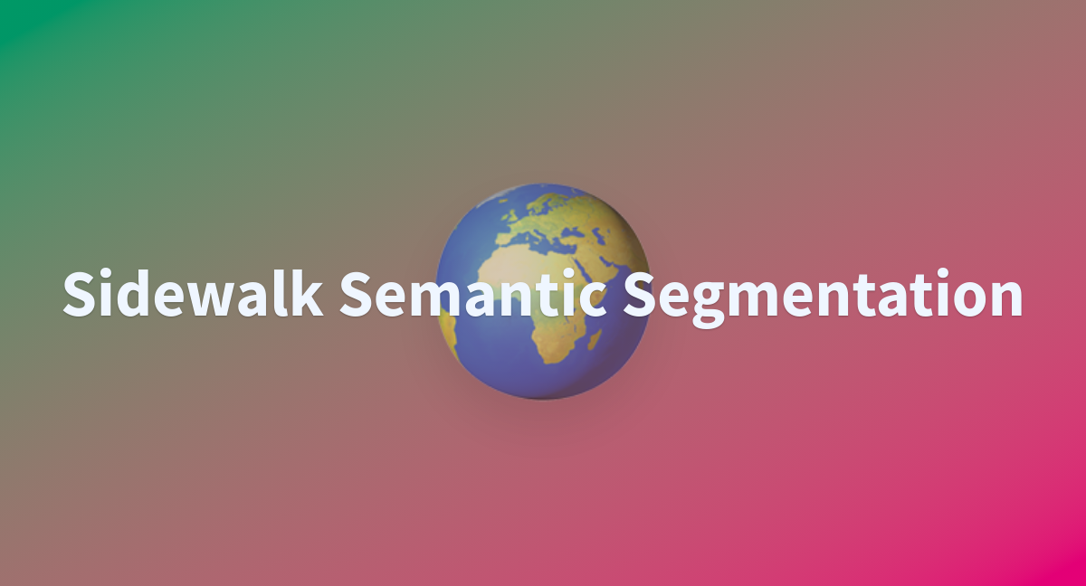 Sidewalk Semantic Segmentation - a Hugging Face Space by andresgtn Sidewalk Semantic Segmentation - a Hugging Face Space by andresgtn
