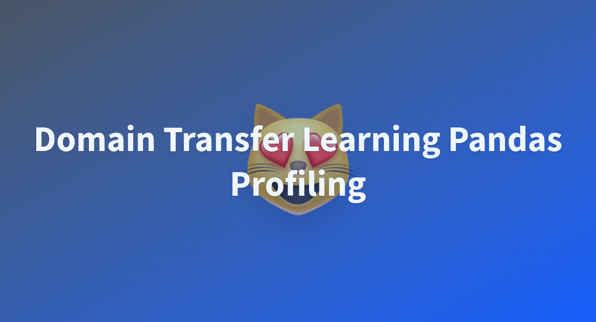 Domain Transfer Learning Pandas Profiling A Hugging Face Space By Awacke1