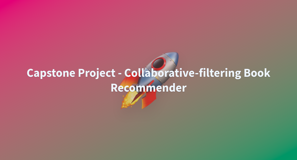 Hqasmeicapstone Project Collaborative Filtering Book Recommender At Main