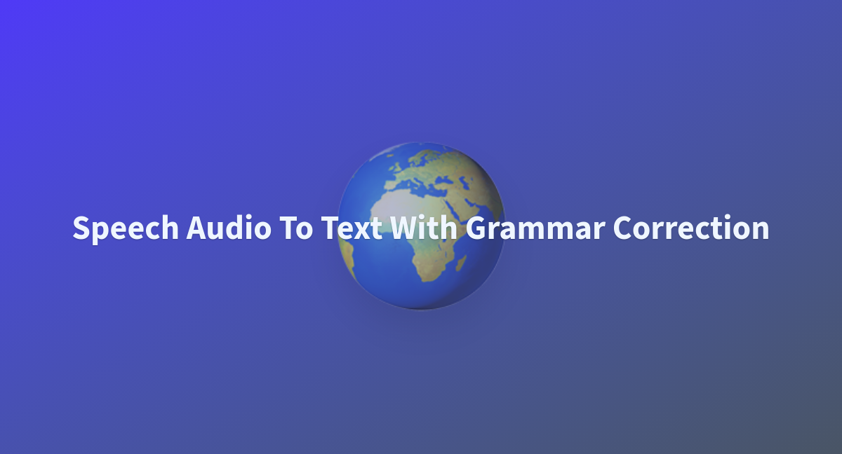 Speech Audio To Text With Grammar Correction A Hugging Face Space By Isky