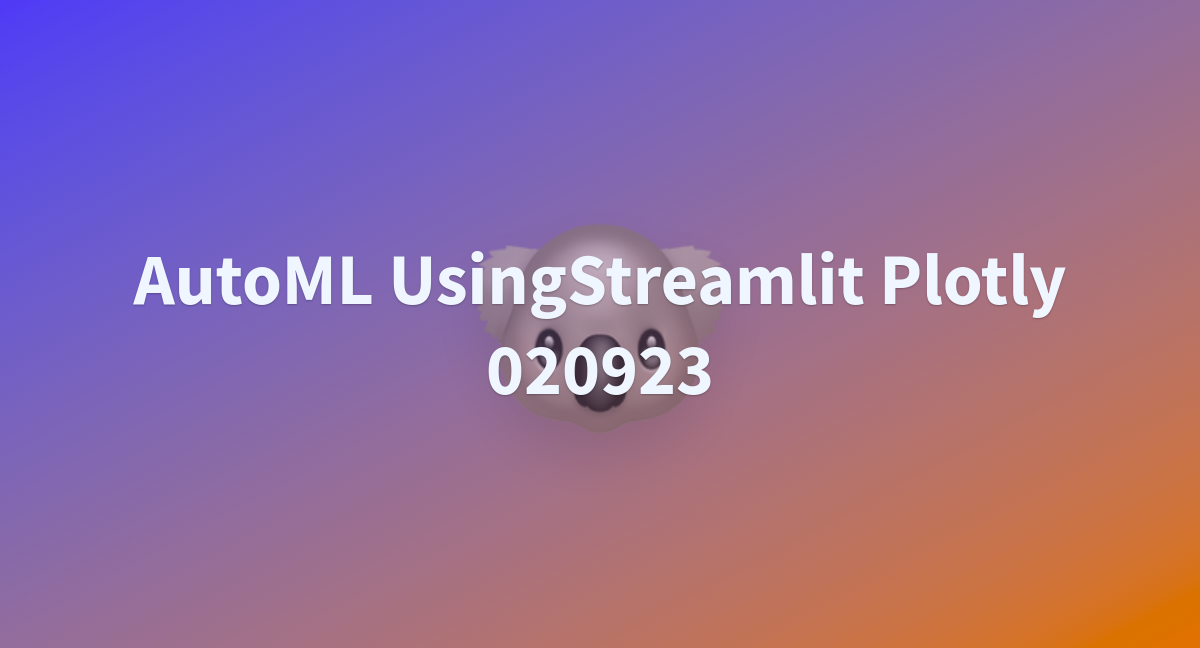 Automl Usingstreamlit Plotly 020923 A Hugging Face Space By Keneonyeachonam