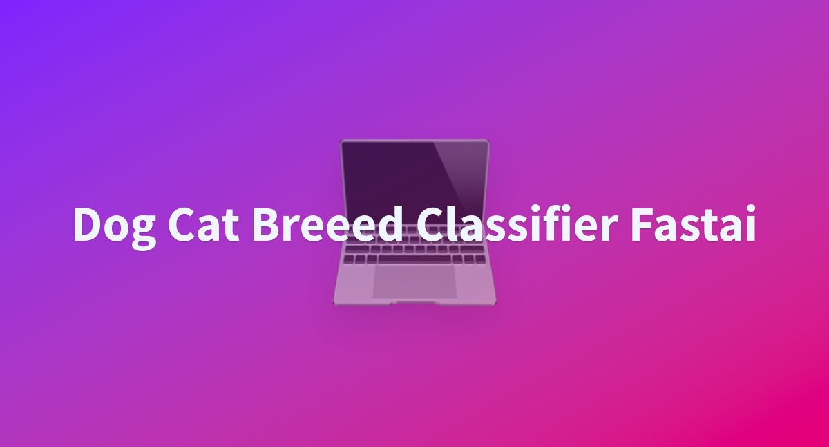 Dog Cat Breeed Classifier Fastai - a Hugging Face Space by kvapta Dog Cat Breeed Classifier Fastai - a Hugging Face Space by kvapta