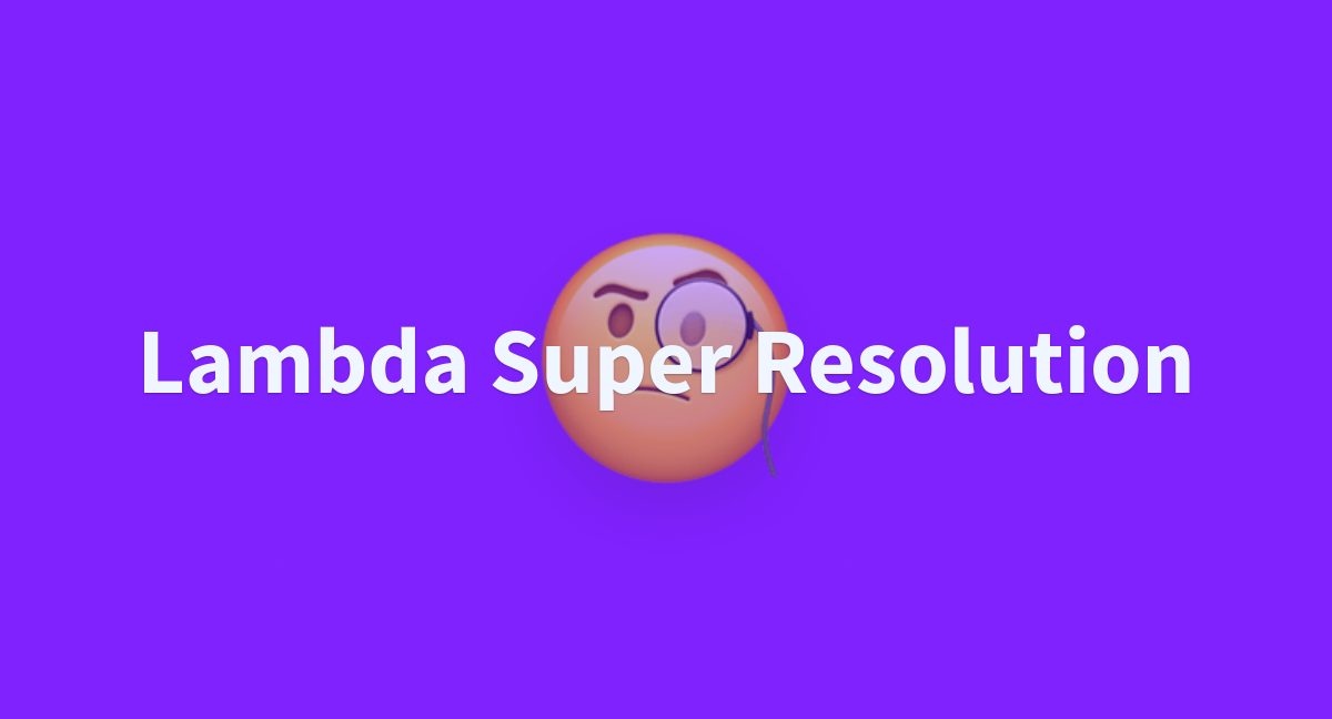 Lambda Super Resolution A Hugging Face Space By Lambdalabs