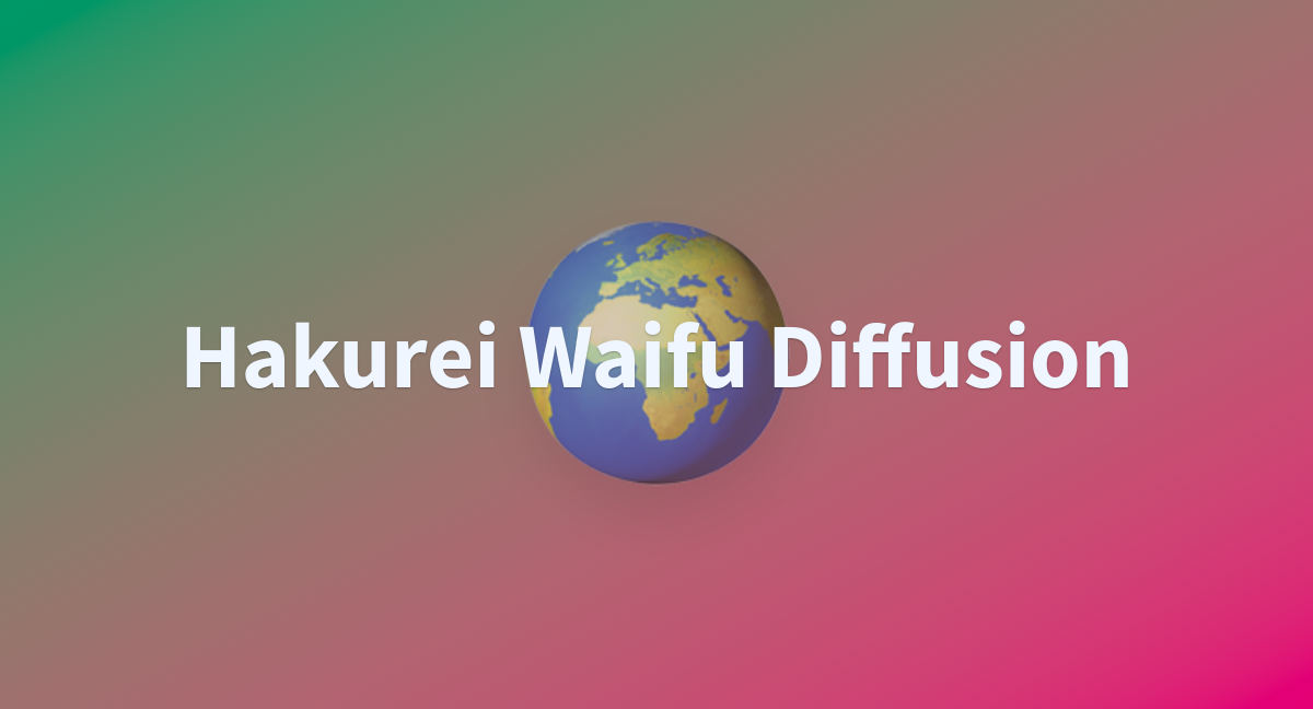 Hakurei Waifu Diffusion A Hugging Face Space By N0tr00t