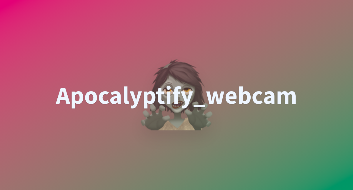 Apocalyptify Webcam A Hugging Face Space By Osanseviero