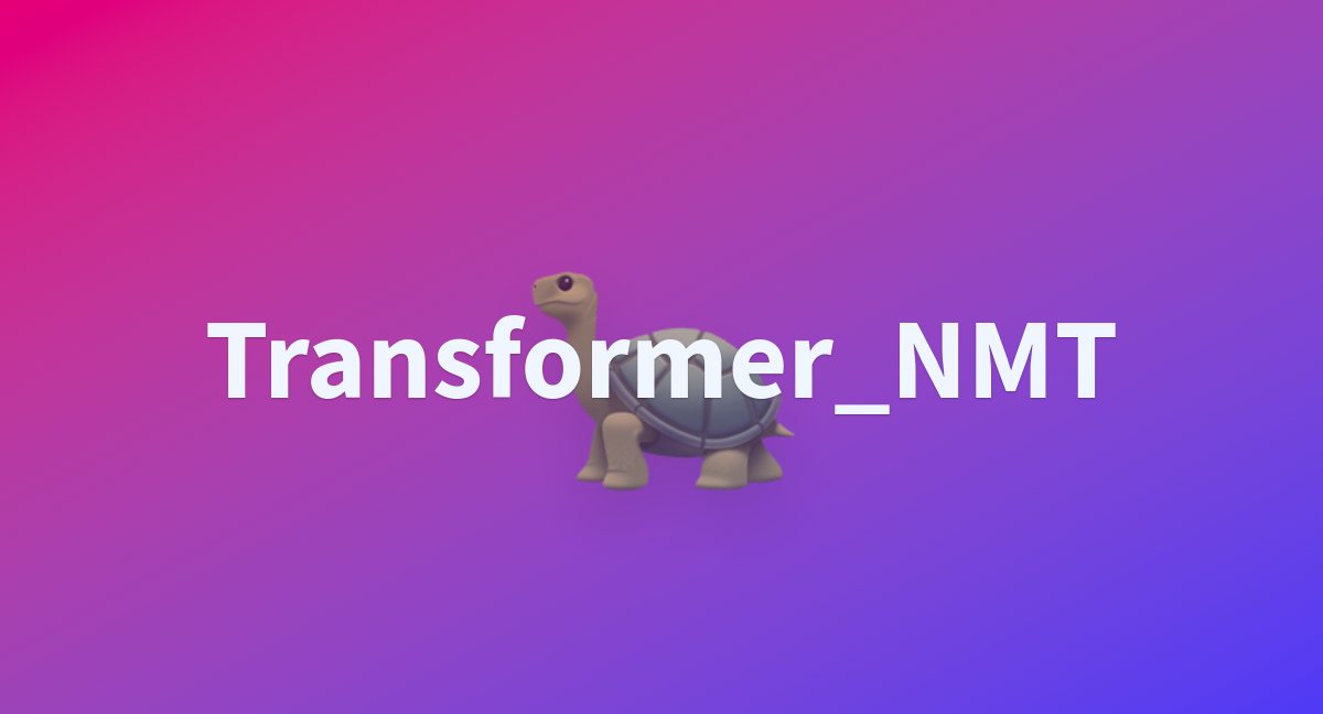 Transformernmt A Hugging Face Space By Pytorch
