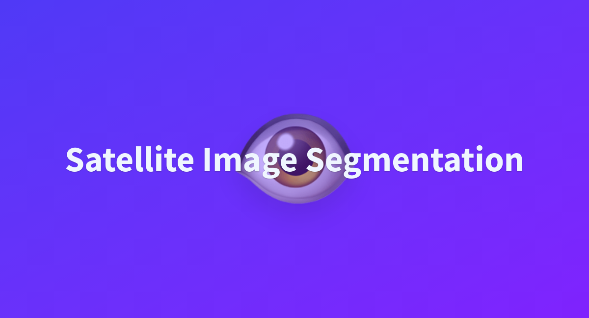 Satellite Image Segmentation - a Hugging Face Space by sanjay-subramanya Satellite Image Segmentation - a Hugging Face Space by sanjay-subramanya